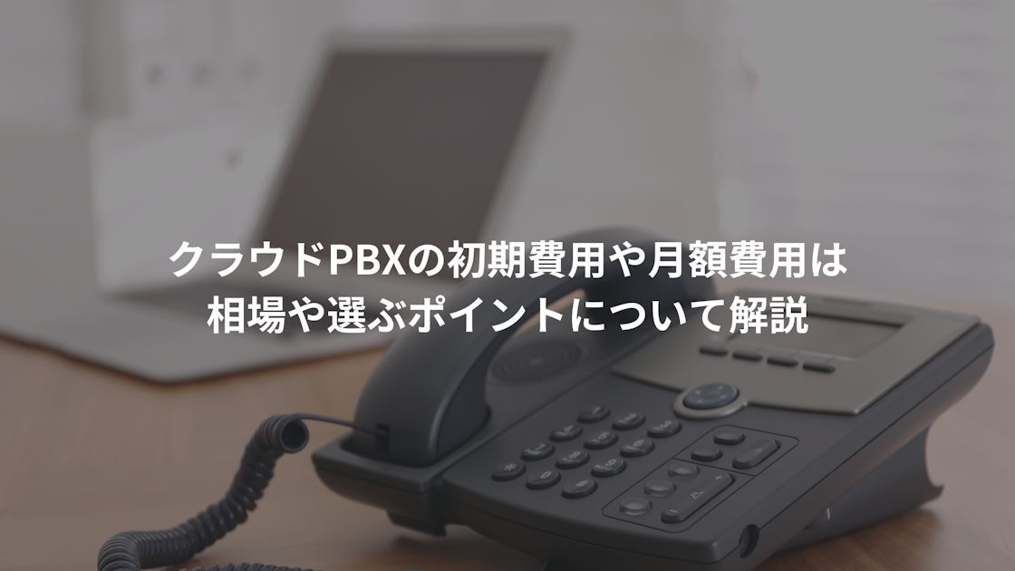 クラウドPBXの初期費用や月額費用はいくらかかる？相場や選ぶポイントについて解説｜IoTBiz｜DXHUB株式会社